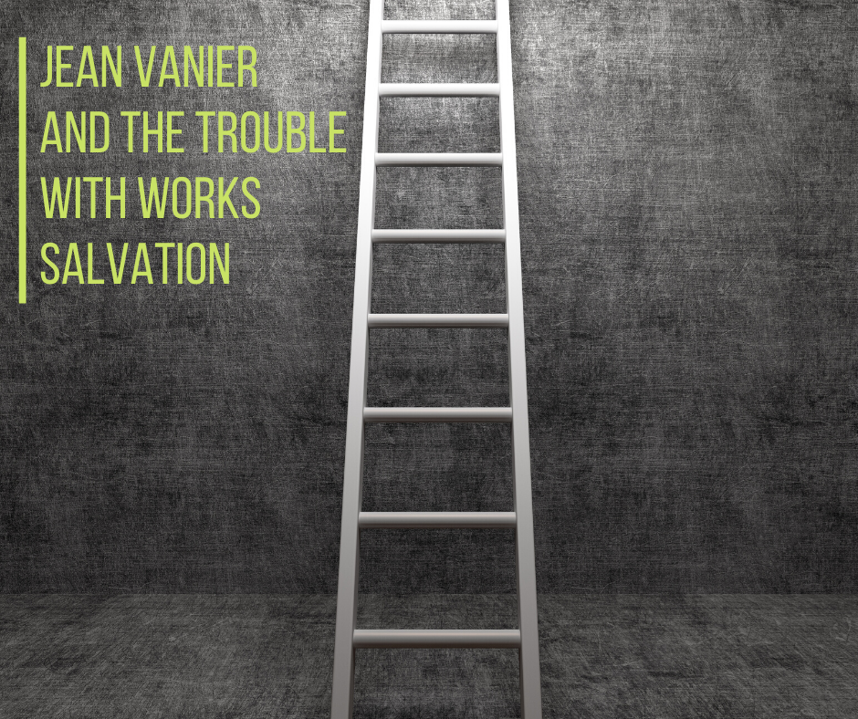 Jean Vanier and the Trouble with Works Salvation – Grace Evangelical ...