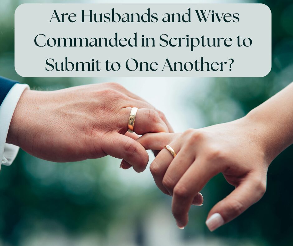 Does Ephesians 5:21 Teach Mutual Submission of Husbands and Wives ...